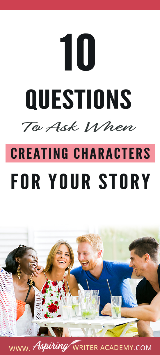 10 Questions to Ask When Creating Characters for Your Story - Aspiring ...