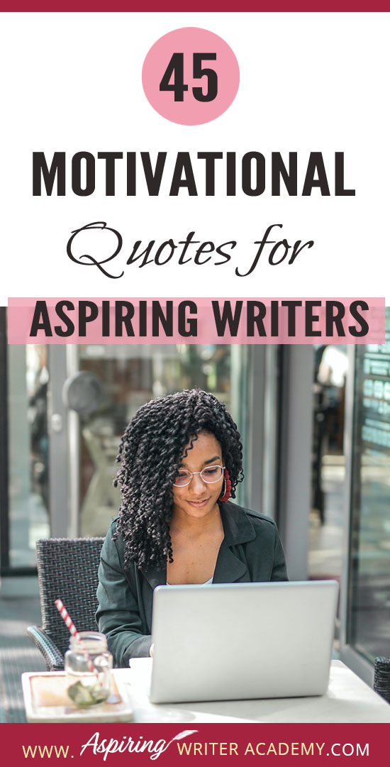 45 Motivational Quotes for Aspiring Writers - Aspiring Writer Academy