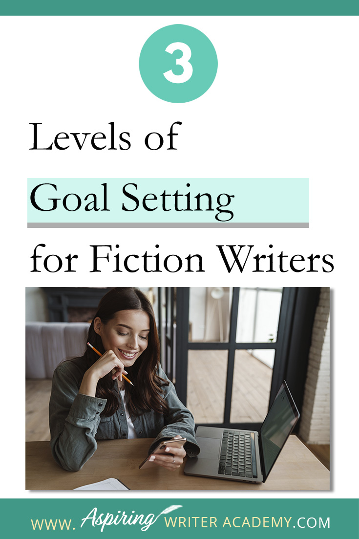 3 Levels of Goal Setting for Fiction Writers - Aspiring Writer Academy