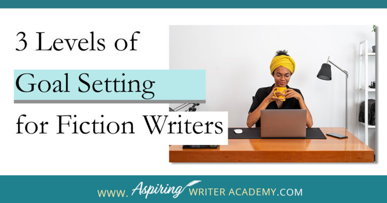 3 Levels of Goal Setting for Fiction Writers - Aspiring Writer Academy
