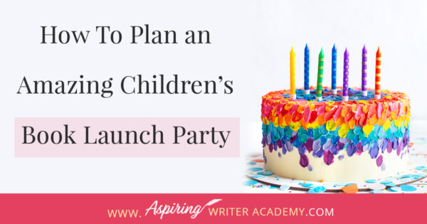How To Plan an Amazing Children's Book Launch Party - Aspiring Writer ...