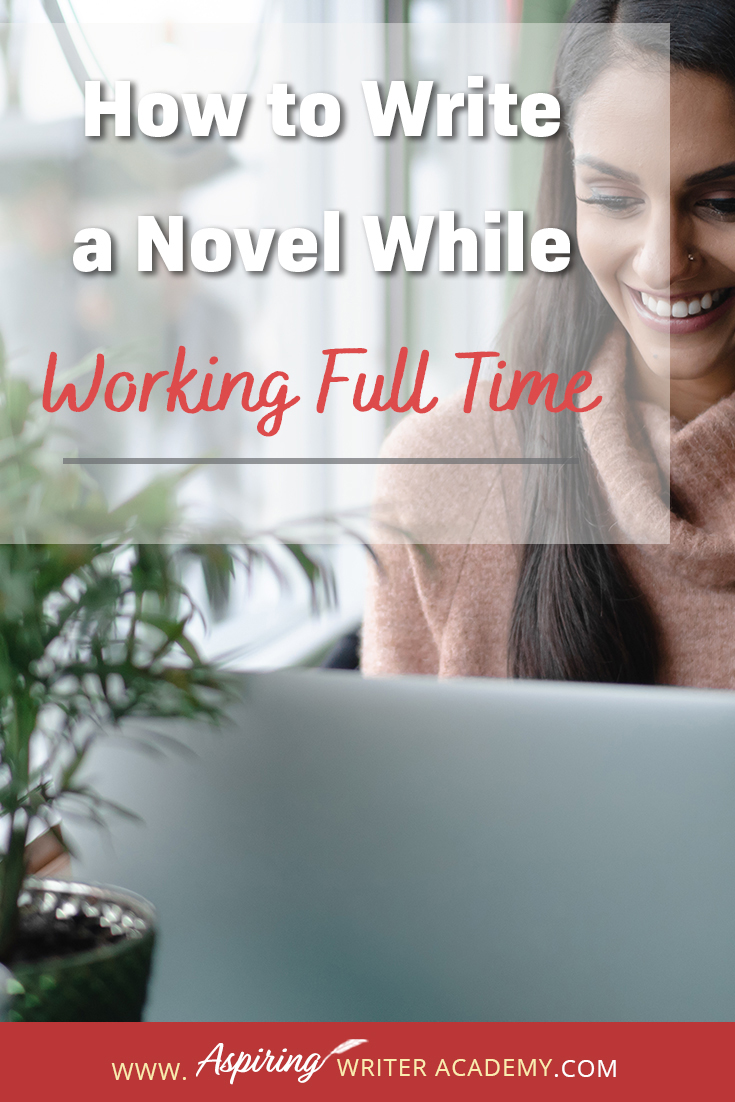 How to Write a Novel While Working Full Time - Aspiring Writer Academy