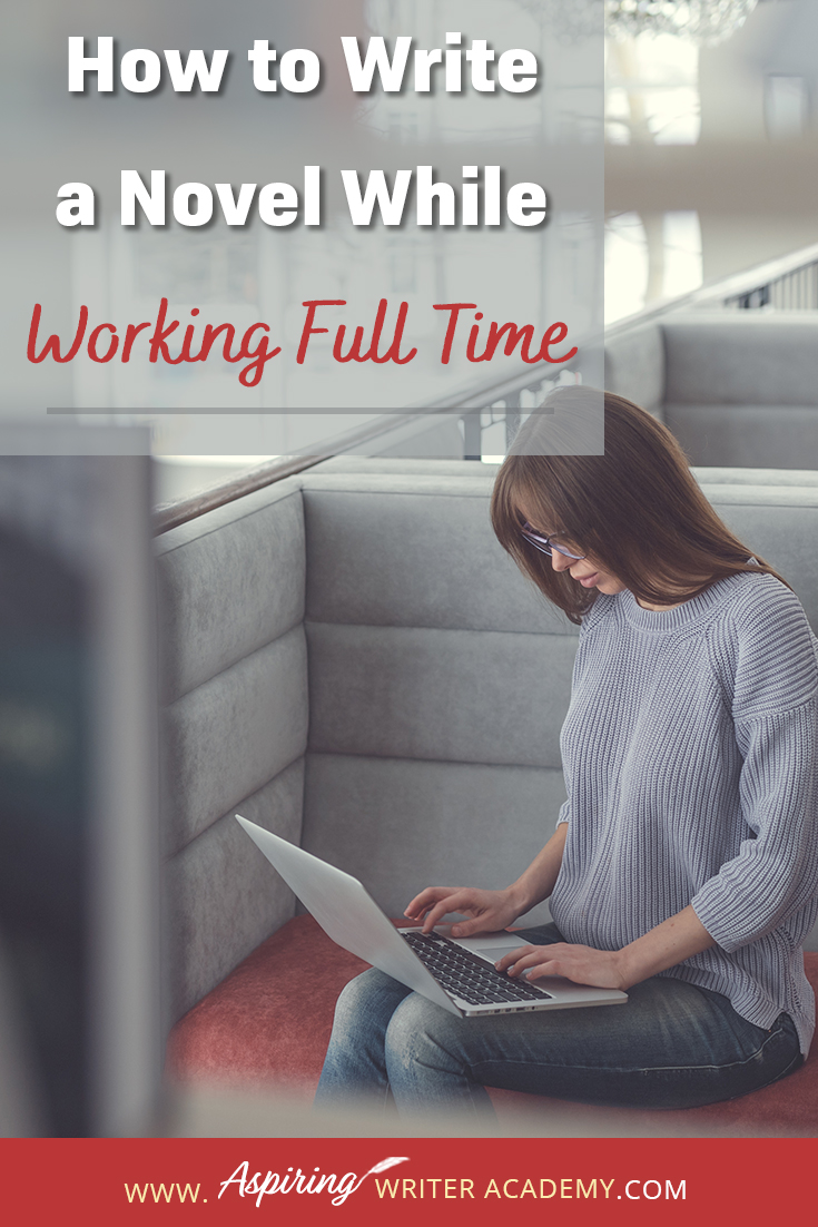 How to Write a Novel While Working Full Time - Aspiring Writer Academy