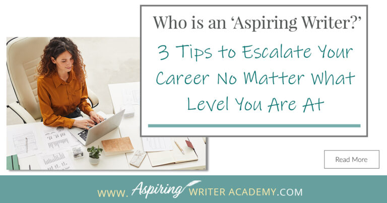 Who is an ‘Aspiring Writer?’ 3 Tips to Escalate Your Career No Matter ...