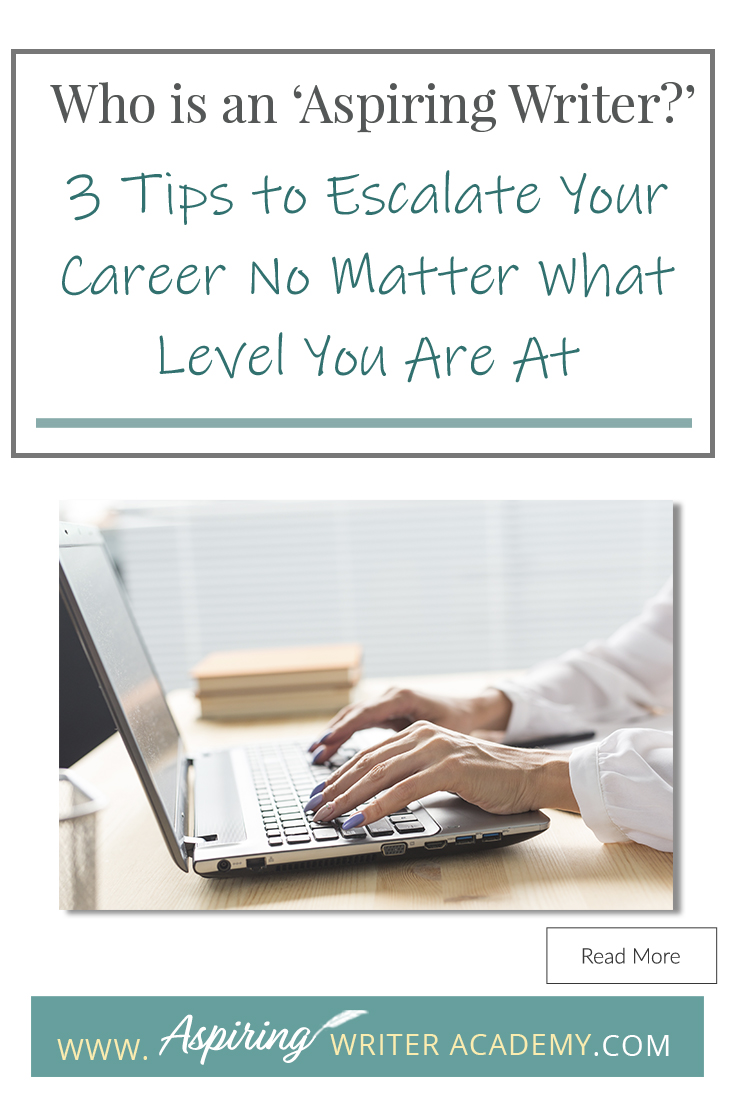 Who is an ‘Aspiring Writer?’ 3 Tips to Escalate Your Career No Matter ...