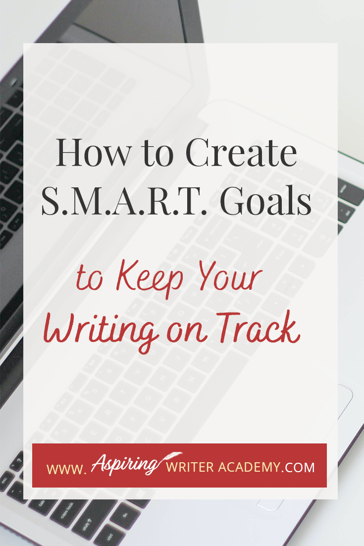 How to Create S.M.A.R.T. Goals to Keep Your Writing on Track - Aspiring ...