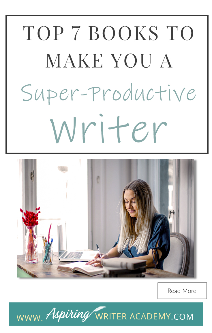 Top 7 Books to Make You a Super-Productive Writer - Aspiring Writer Academy