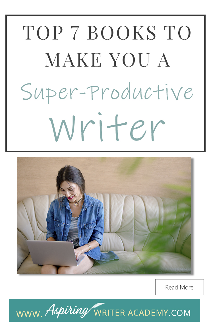 Top 7 Books to Make You a Super-Productive Writer - Aspiring Writer Academy