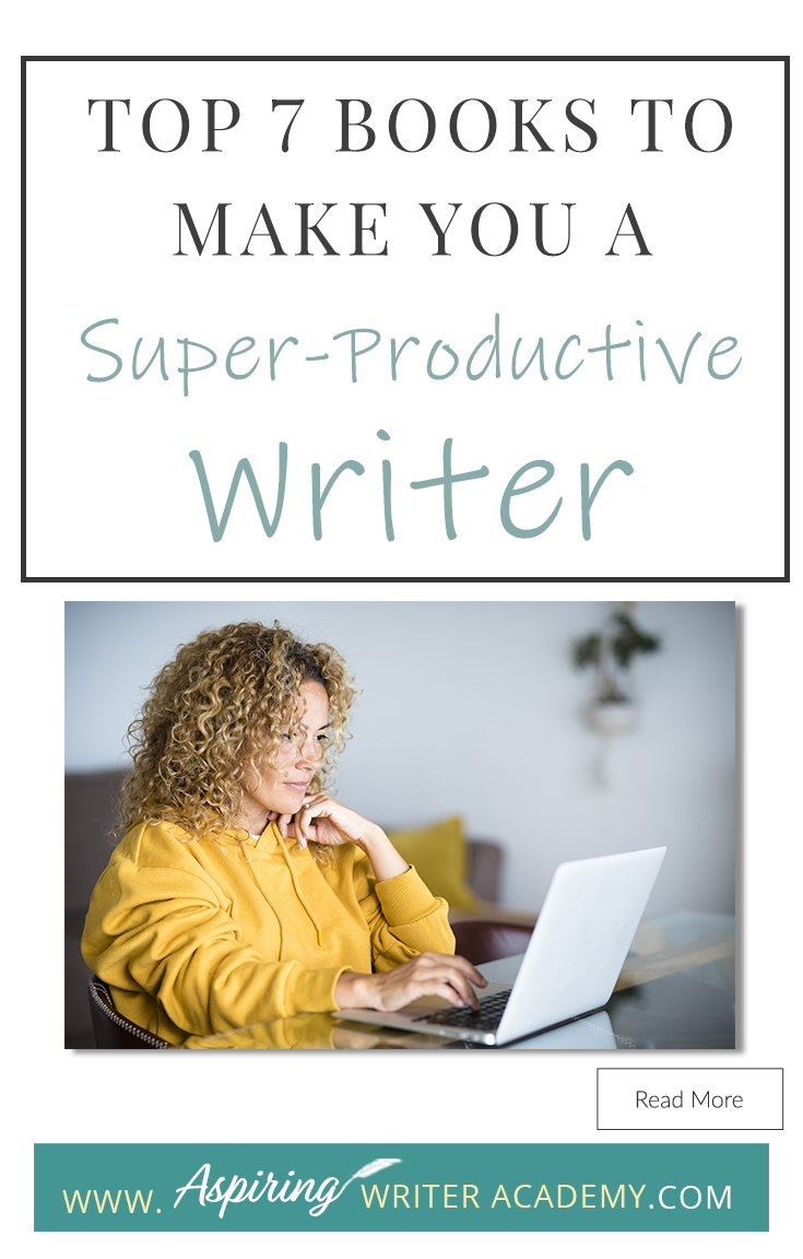 Top 7 Books to Make You a Super-Productive Writer - Aspiring Writer Academy