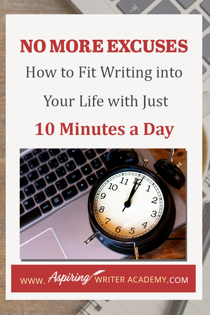 No More Excuses: How to Fit Writing into Your Life with Just 10 Minutes ...