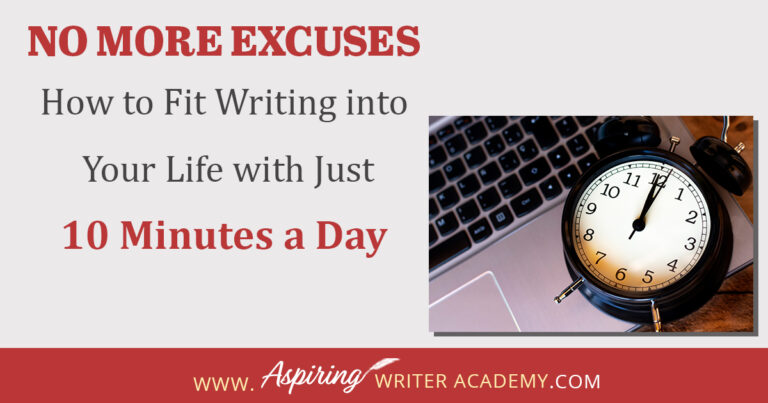 No More Excuses: How to Fit Writing into Your Life with Just 10 Minutes ...