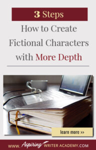 3 Steps: How to Create Fictional Characters with More Depth - Aspiring ...